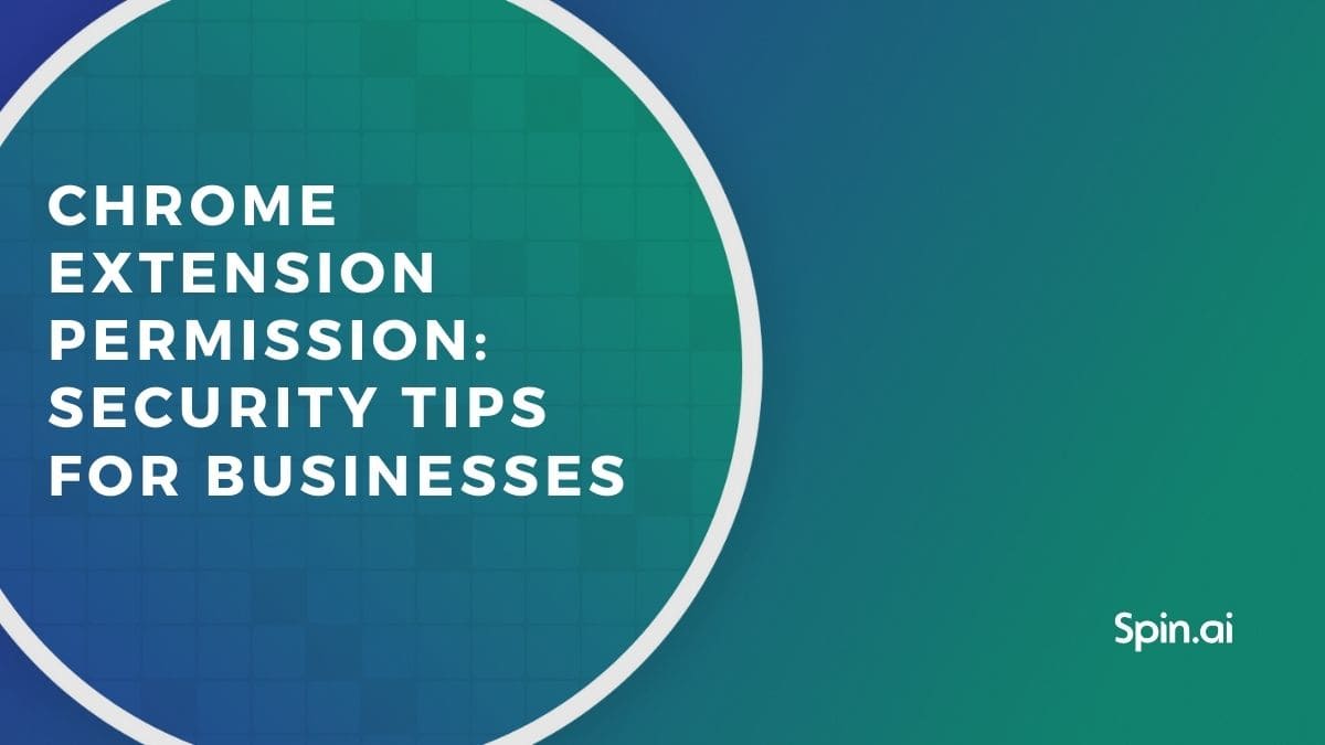 Chrome Extension Security Tips for Businesses | Spin.AI