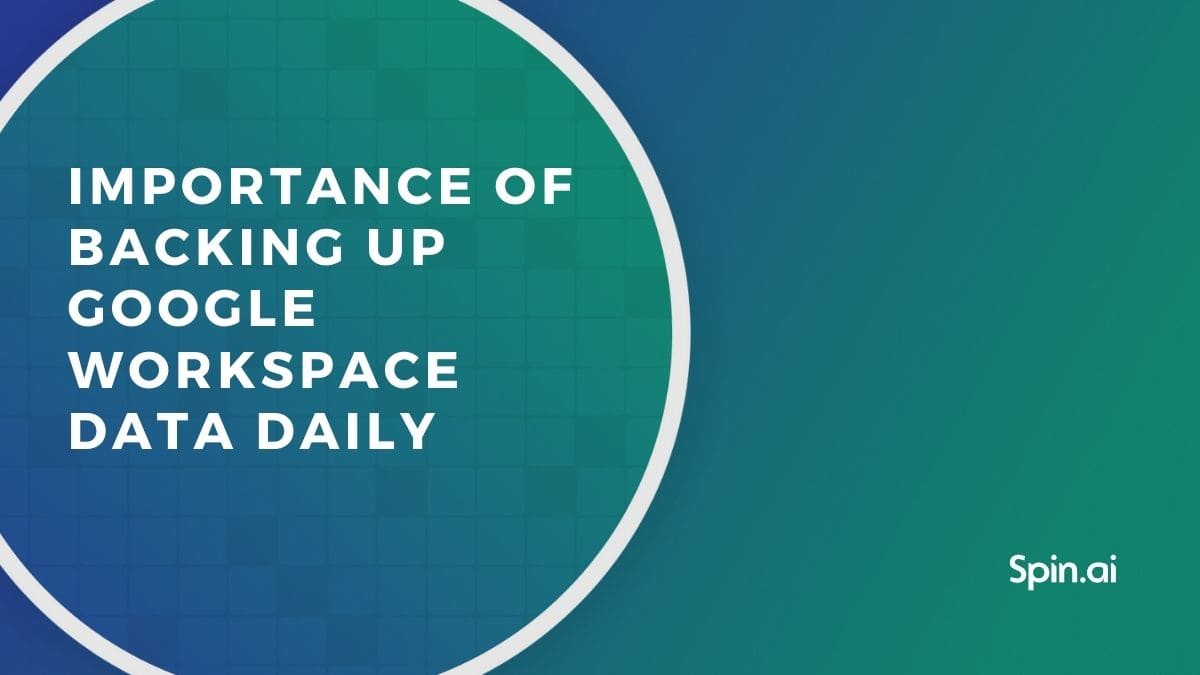 Back Up Google Workspace Data Daily | Spin.AI